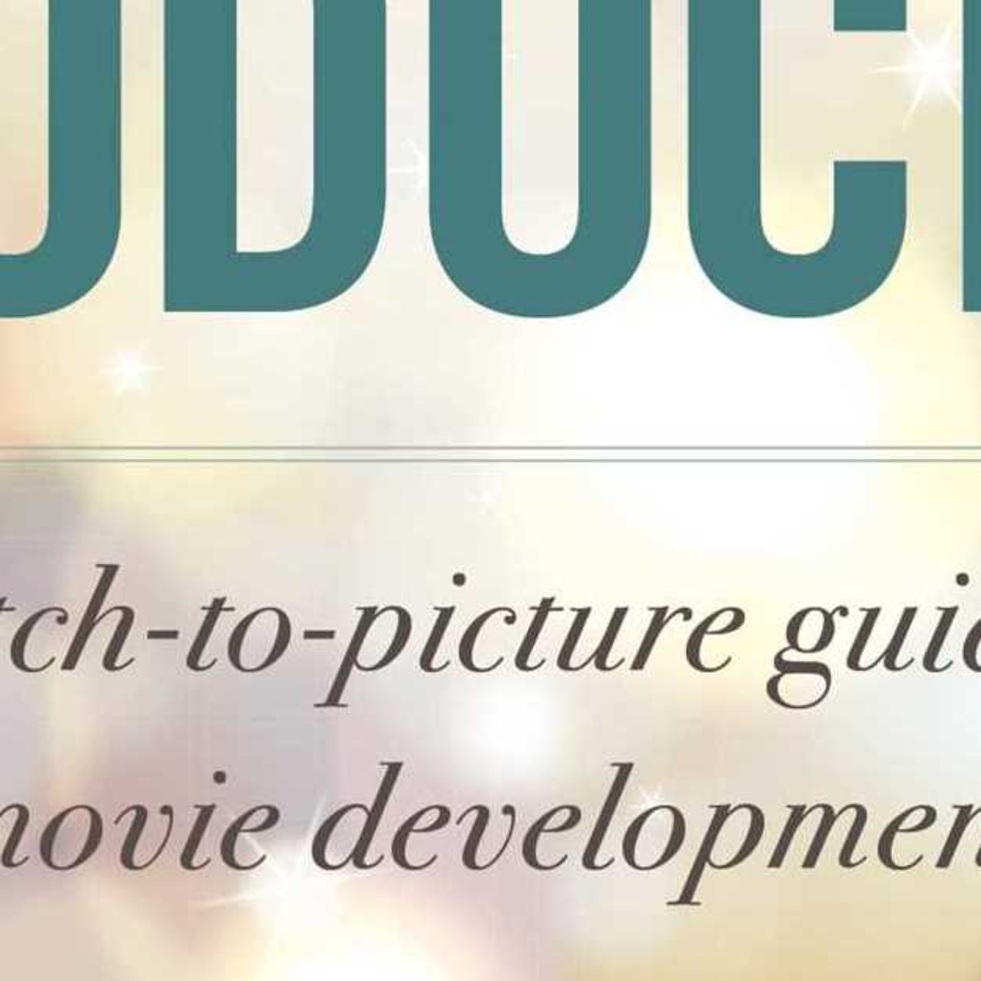 EPub [download] Creative Producing: A Pitch-to-Picture Guide to Movie ...